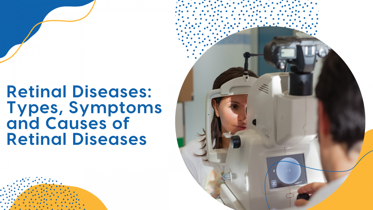 Retinal Diseases: Types, Symptoms and Causes of Retinal Diseases